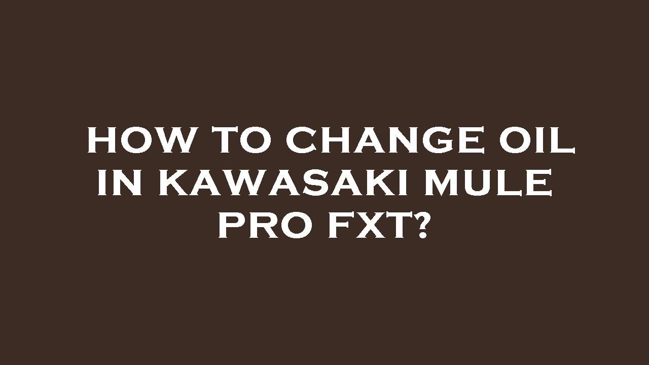 How to change oil in kawasaki mule pro fxt? - YouTube