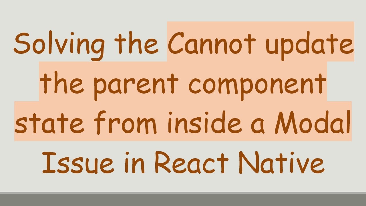 Solving the Cannot update the parent component state from inside a Modal Issue in React Native ...