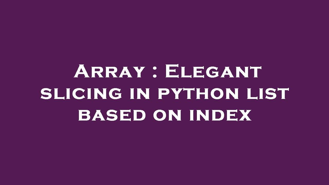 Array Elegant Slicing In Python List Based On Index YouTube Array Elegant Slicing In Python List Based On Index YouTube