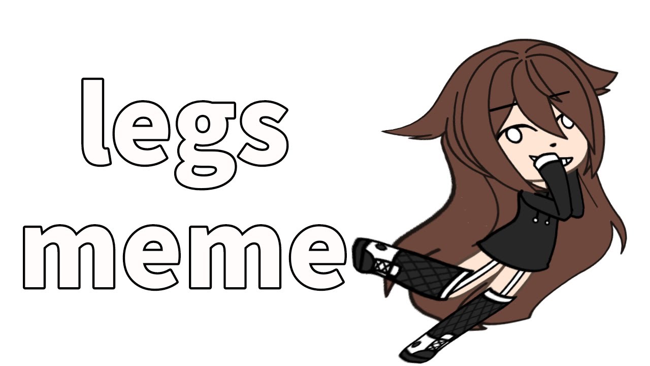 Meme "legs" {gacha life} by: kim - YouTube