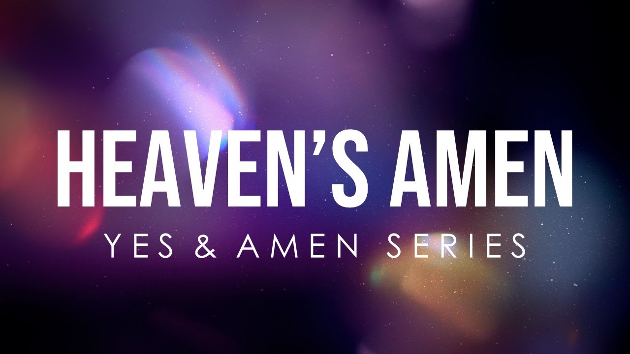 Heaven's Amen | Yes & Amen Series - YouTube