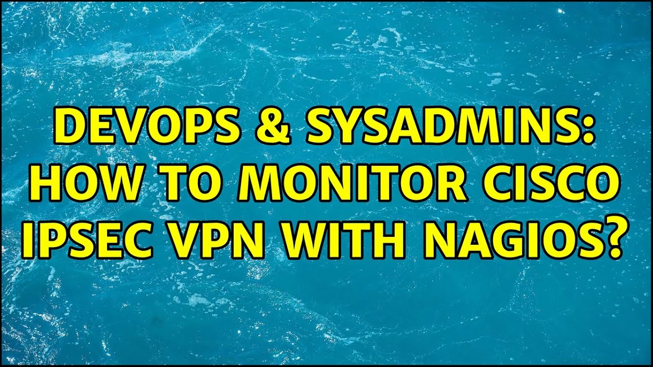 DevOps & SysAdmins: How to monitor Cisco IPsec VPN with Nagios? (3 Solutions!!) - YouTube