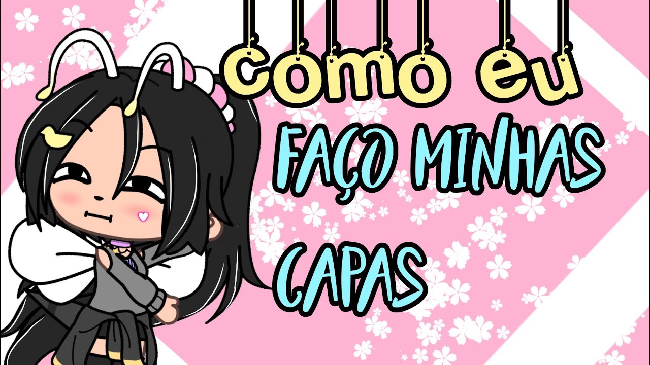 Tutorial: como faço minhas capas de vídeo 💖(gacha life) - YouTube