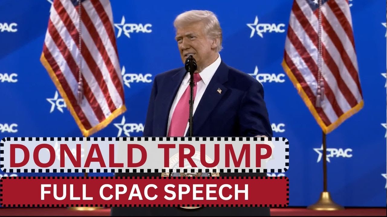 Donald Trump’s Full CPAC 2025 Speech: Bold Plans for America’s Future ...