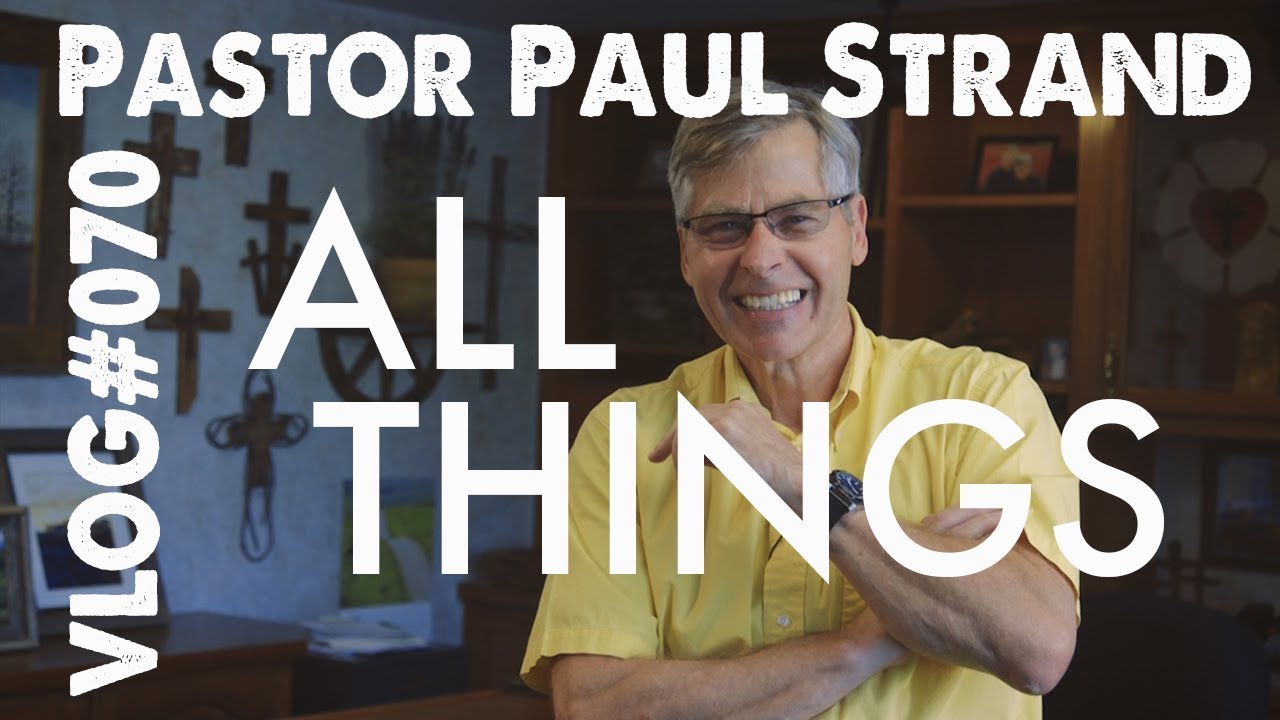 "All Things" // Pastor Paul Strand VLOG 070 - YouTube