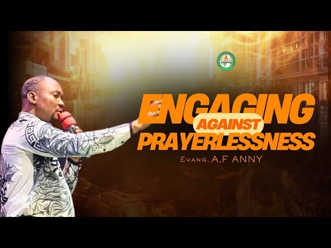 Engaging Against Prayerlessness | Powerful Sermon by Evang. A.F Anny ...