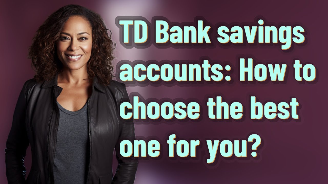 TD Bank savings accounts: How to choose the best one for you? - YouTube