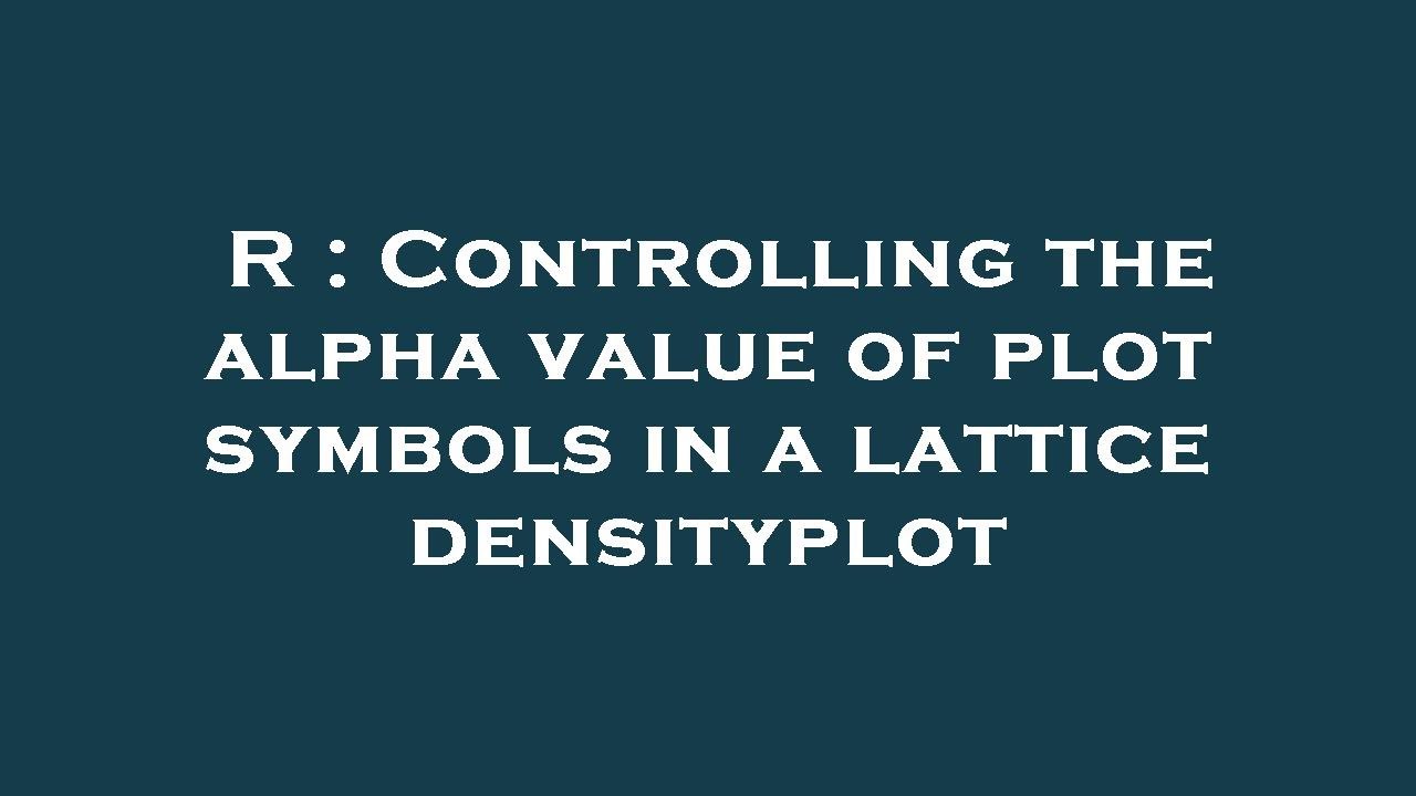 R : Controlling the alpha value of plot symbols in a lattice ...