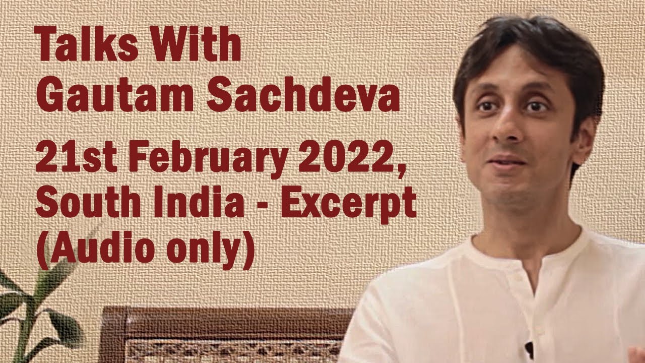 Talks With Gautam Sachdeva, 21st February 2022, South India - Excerpt ...