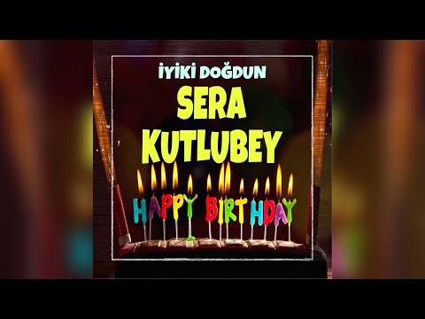 İYİKİ DOĞDUN SERA KUTLUBEY İSİMLİ DOĞUM GÜNÜ KUTLAMA ŞARKISI