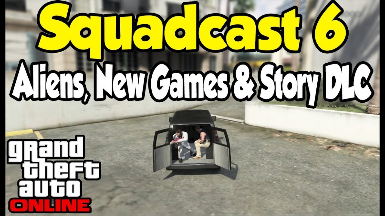 GTA Online: The Squadcast #6 - Aliens, Story Mode DLC, & Future Games ...