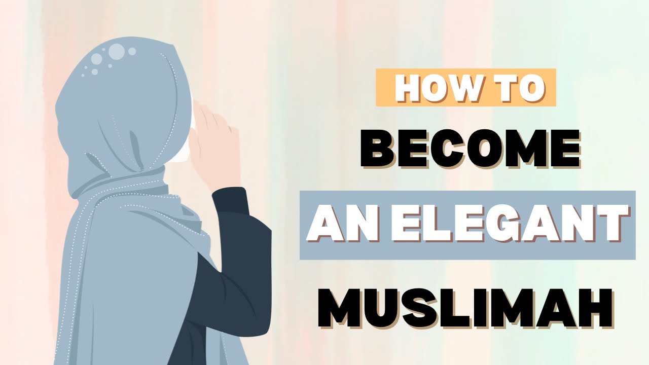 How To Be An Elegant Muslimah | Easy Tips - YouTube