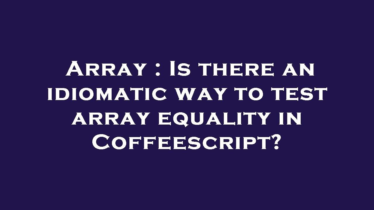 Array Is There An Idiomatic Way To Test Array Equality In Coffeescript Youtube 5283
