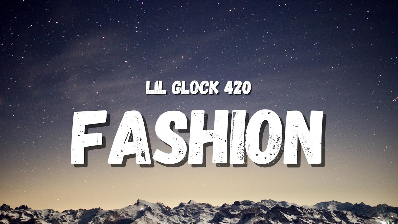 LIL GLOCK 420 - FASHION (Lyrics) (TikTok Song) | hey glock shawdy's ...