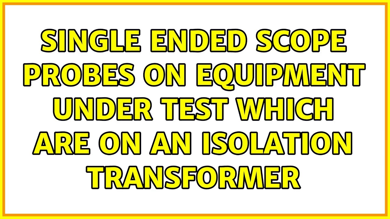 Single ended scope probes on equipment under test which ARE on an ...