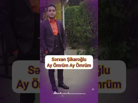 Sərxan Şikaroğlu Ay Ömrüm Ay Ömrüm