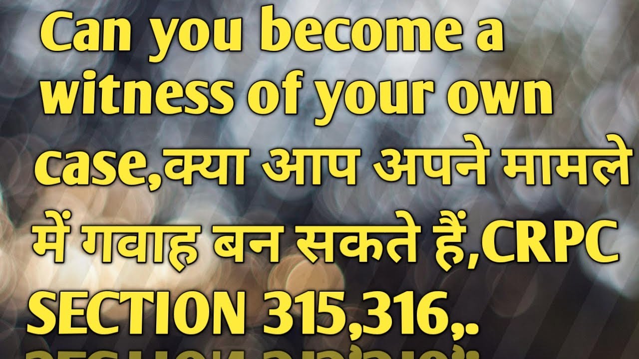 crpc 315,crpc 316,Accused person to becompetent witness,No influence to ...