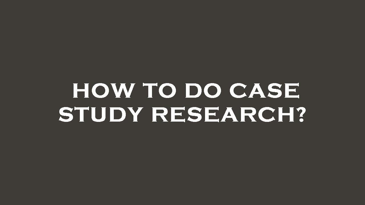 How to do case study research? - YouTube