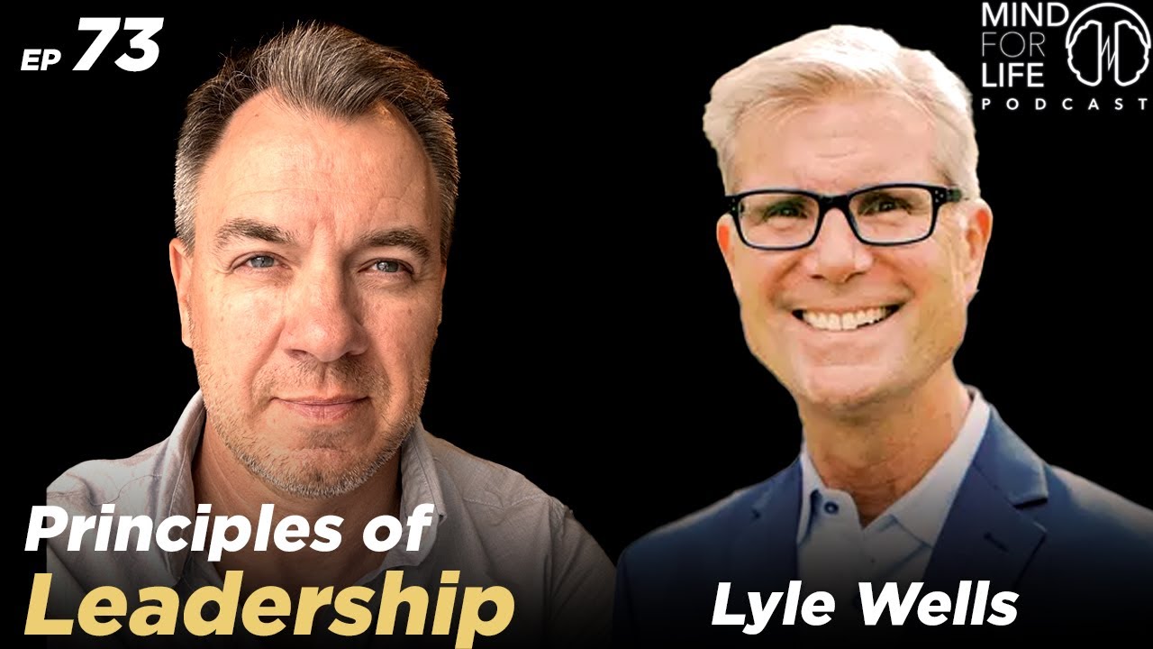 Principles of Leadership with Lyle Wells | The Mind For Life Podcast ...