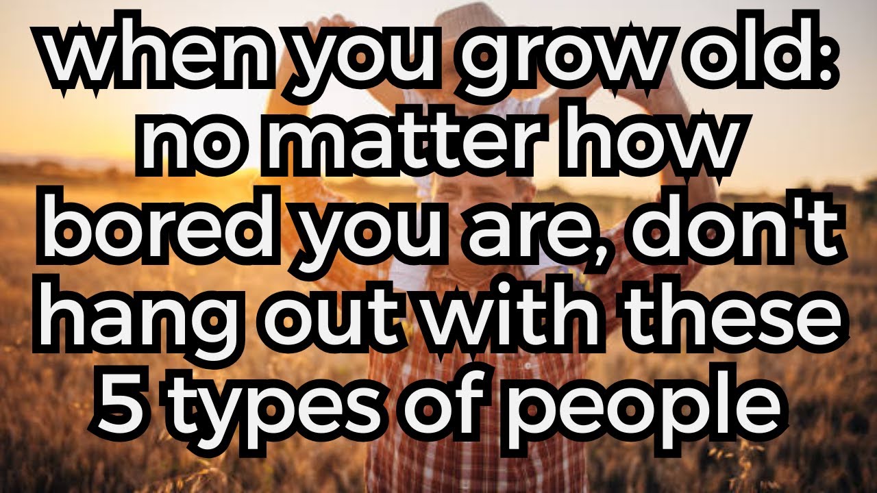 When You Grow Old: No Matter How Bored You Are, Don't Hang Out With ...