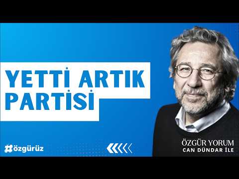 Can Dündar yorumladı: YETTİ ARTIK PARTİSİ