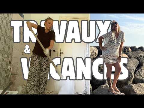 JE GALERE // JE FATIGUE = TRAVAUX & VACANCES // Vlog