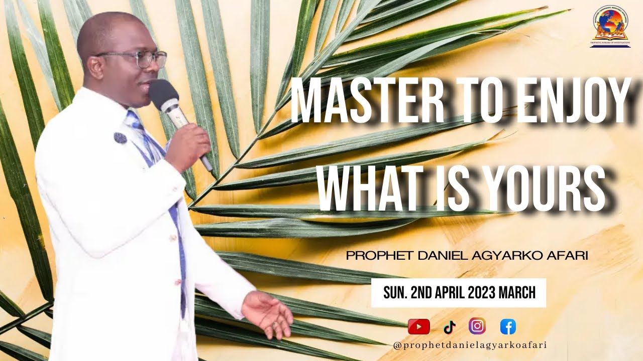 Master To Enjoy What Is Yours | Prophet Daniel Agyarko Afari |Covenant ...
