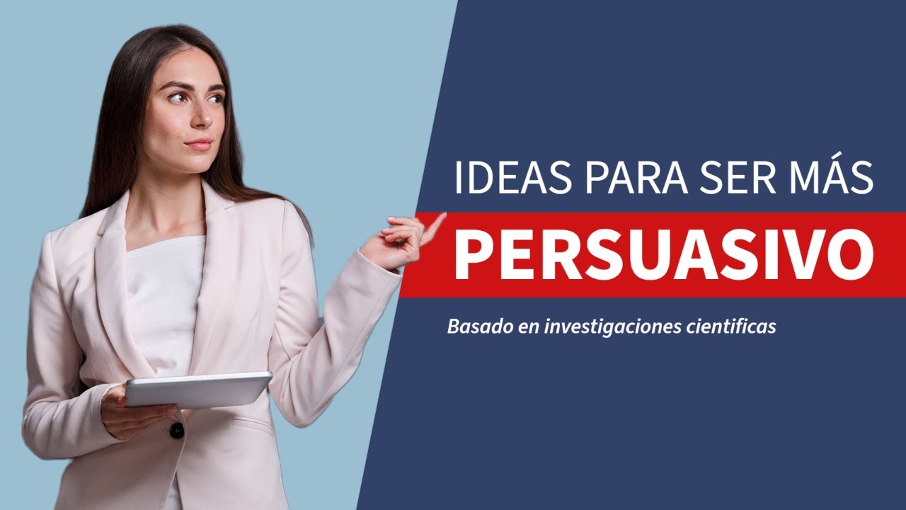 ideas en 5 minutos para ser más persuasivo. Fundamentadas en estudios ...