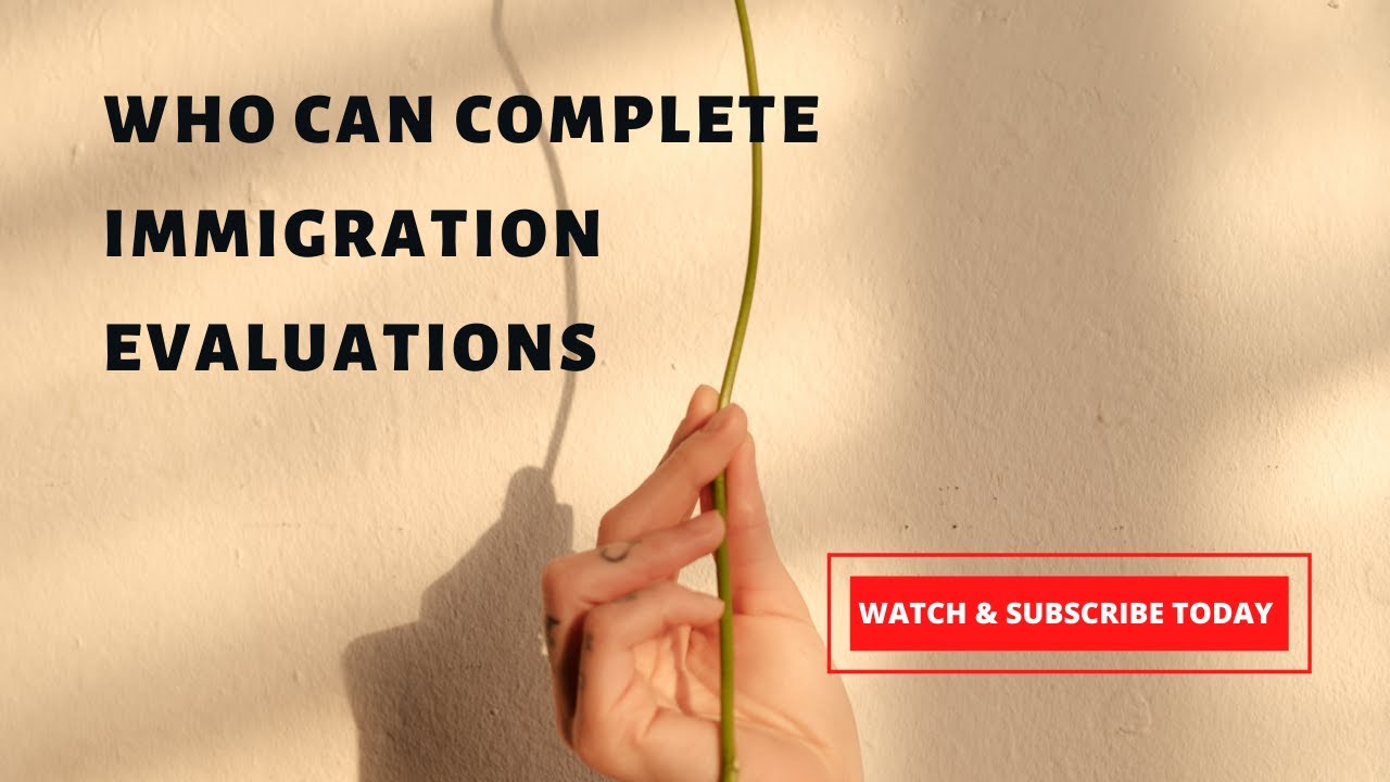 Who can complete Immigration Evaluations - YouTube