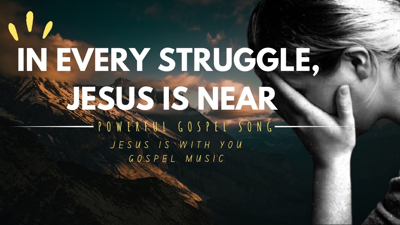 In Every Struggle, Jesus Is Near Presence of Jesus through life's ...