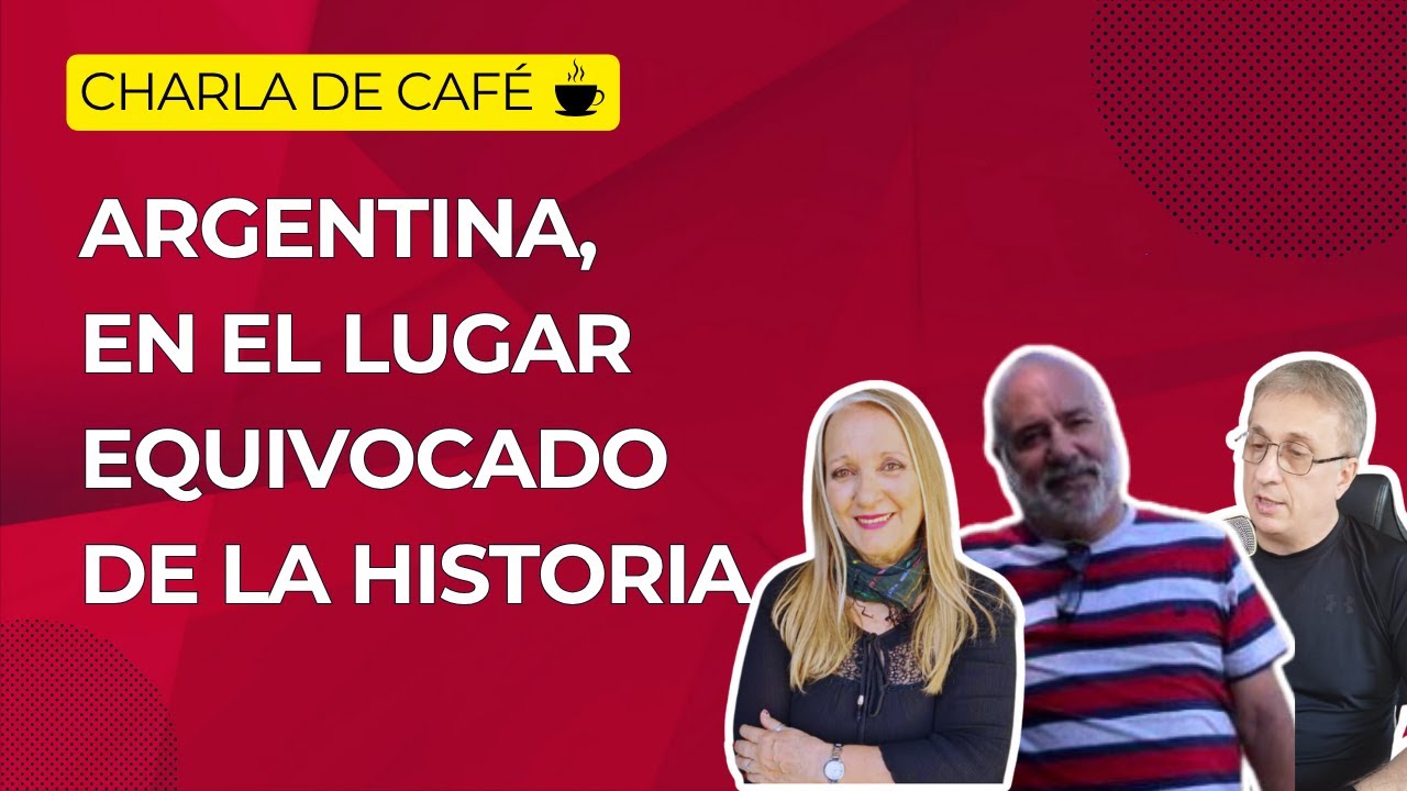 ARGENTINA, EN EL LUGAR EQUIVOCADO DE LA HISTORIA // Charla de Café #49 ...