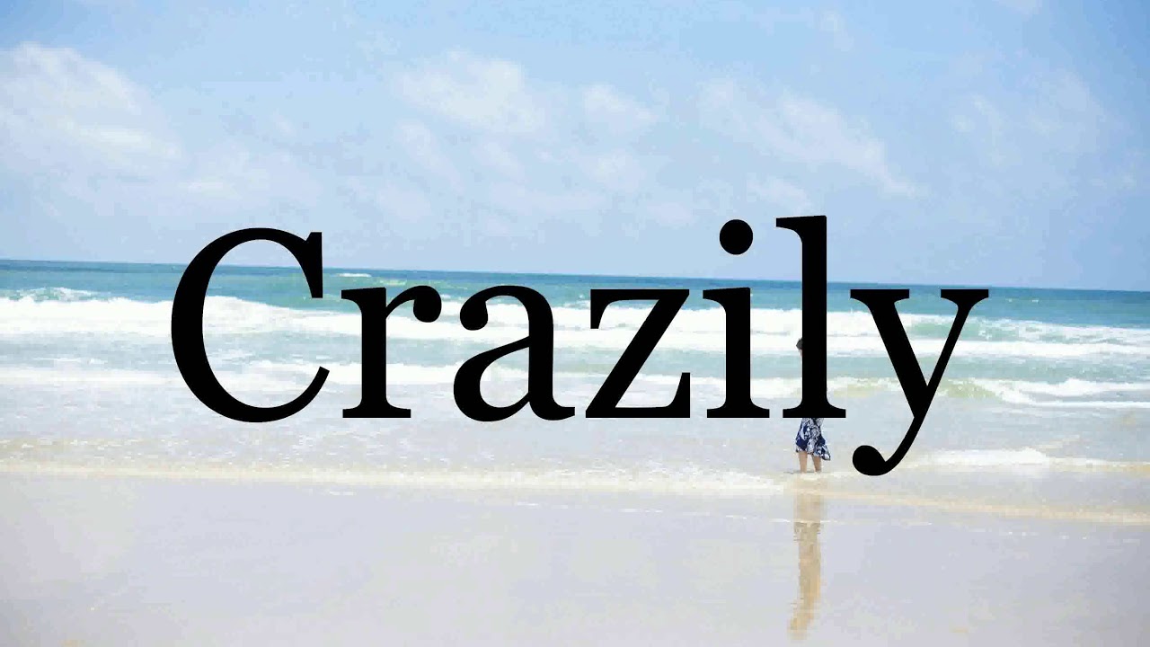 How To Pronounce Crazily🌈🌈🌈🌈🌈🌈Pronunciation Of Crazily - YouTube