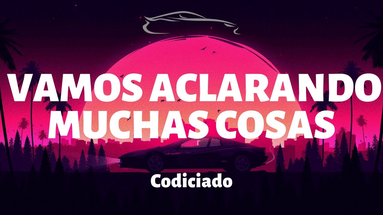 Codiciado - Vamos Aclarando Muchas Cosas - Letra/Lyrics - YouTube