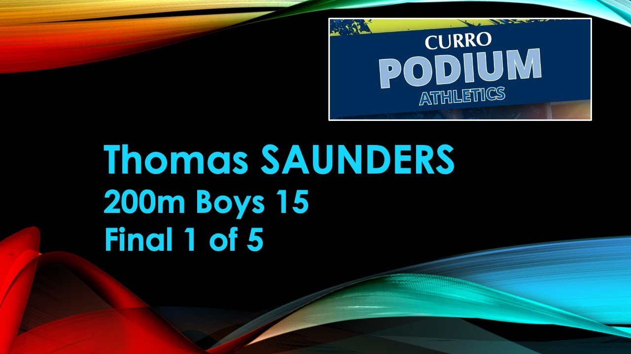 Thomas Saunders wins 200m Boys 15, Final 1 in 22.98s - CURRO Podium ...