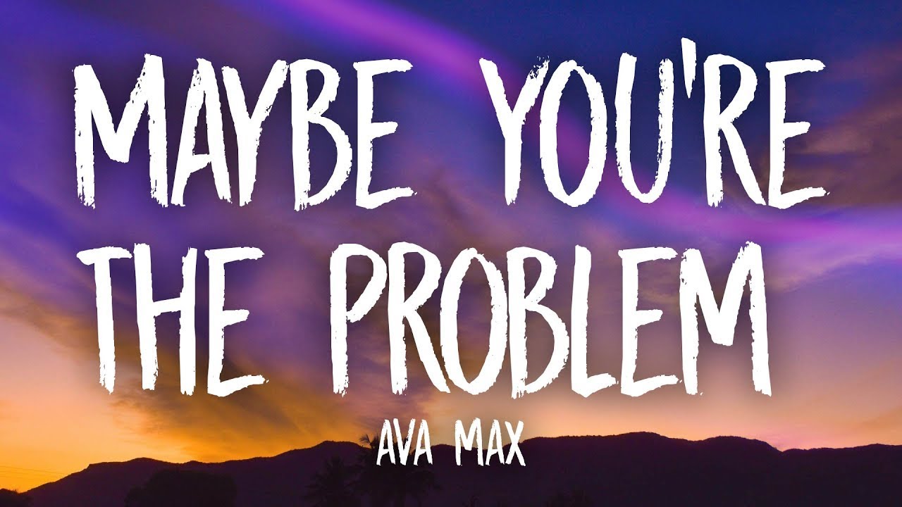 Ava Max - Maybe You’re The Problem (Lyrics) - YouTube