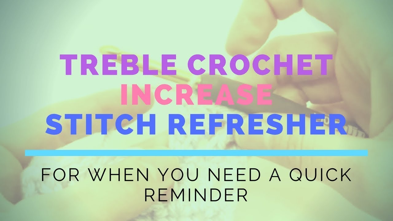 Treble Crochet Increase Super Fast Stitch Refresher Tutorial - YouTube