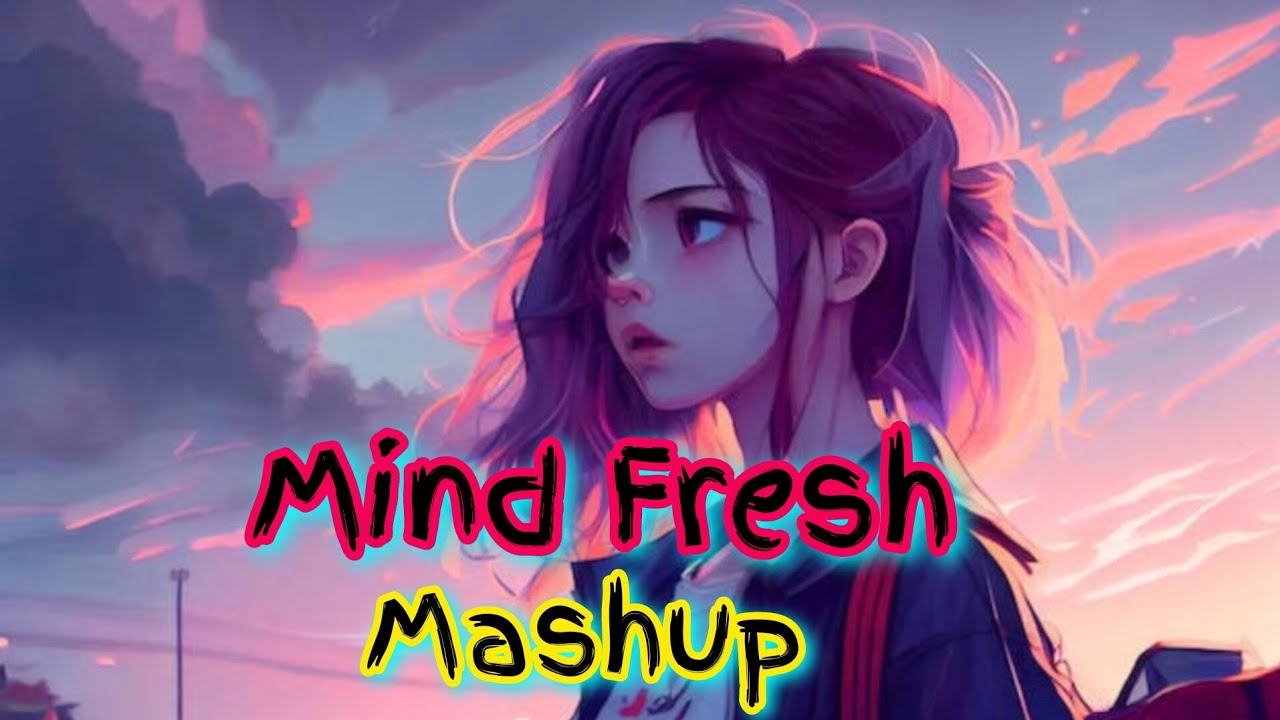 mind-fresh-mashup-arijit-singh-love-songs-trending-viral-song-lofi