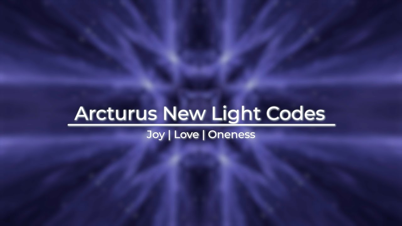 ARCTURUS NEW LIGHT LANGUAGE CODES: JOY | LOVE | ONENESS - YouTube