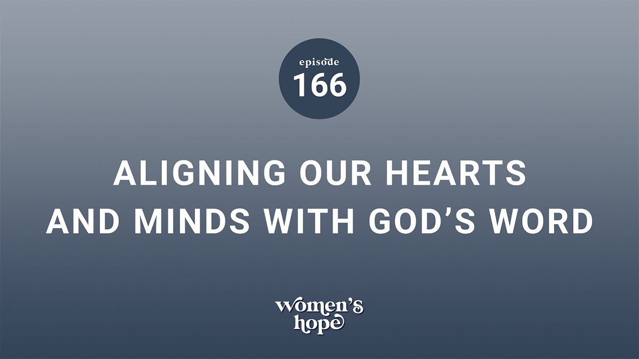 Ep. 166: Aligning Our Hearts and Minds With God’s Word | Women’s Hope ...