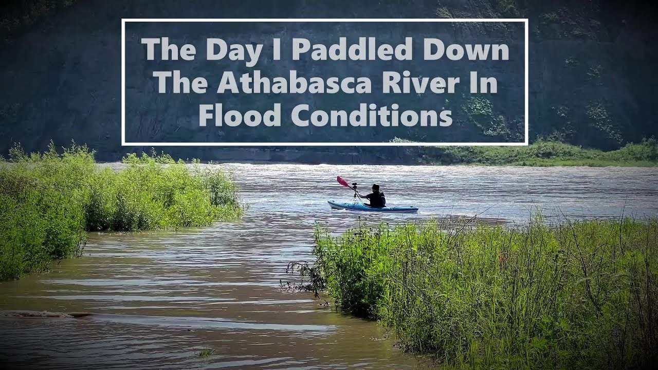The Day I Paddled 50Km Down The Athabasca River In Flood Conditions ...