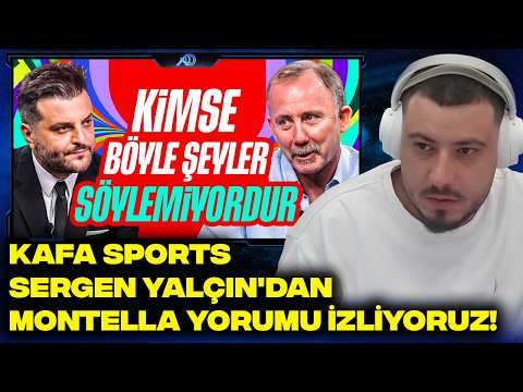 KAFA SPORTS SERGEN YALÇIN'DAN MONTELLA YORUMU İZLİYORUZ! | CANDAŞ TOLGA IŞIK