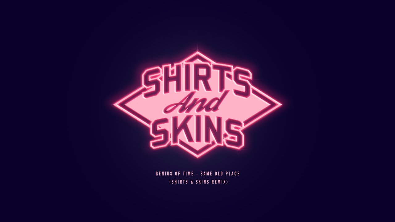 Genius Of Time - Same Old Place (Shirts & Skins Remix) - YouTube
