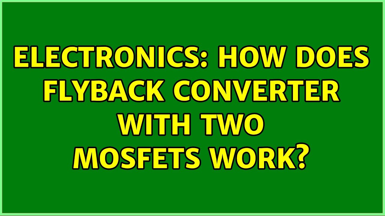 Electronics: How does flyback converter with two MOSFETs work? (2 ...