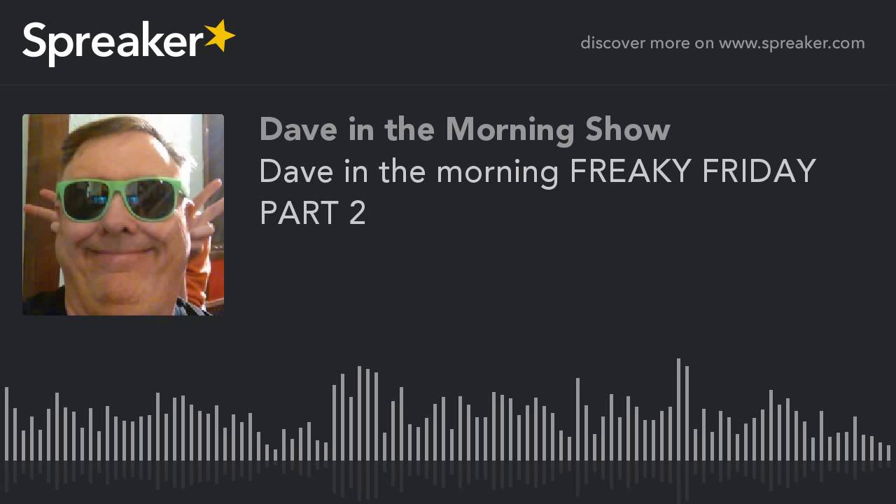 Dave in the morning FREAKY FRIDAY PART 2 (part 2 of 2) - YouTube