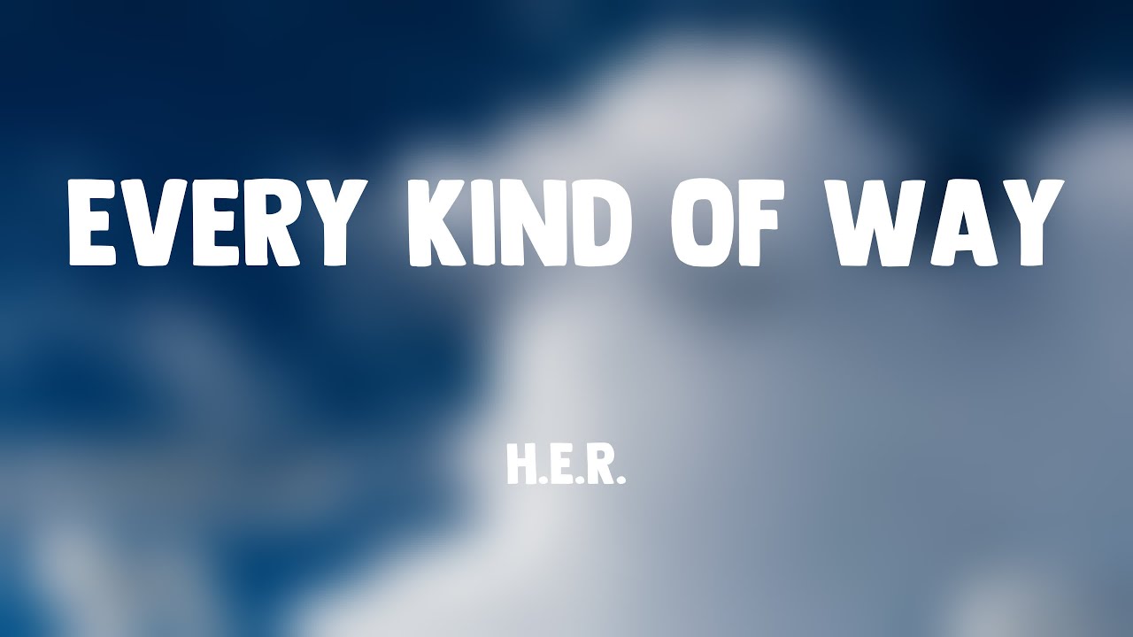 Every Kind Of Way - H.E.R. {Lyrics Video} 🥃 - YouTube