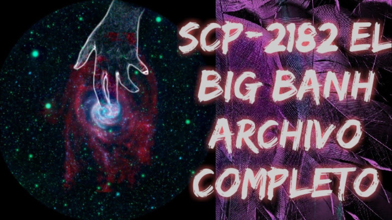 SCP-2182 EL BIG BANG ARCHIVO COMPLETO - YouTube
