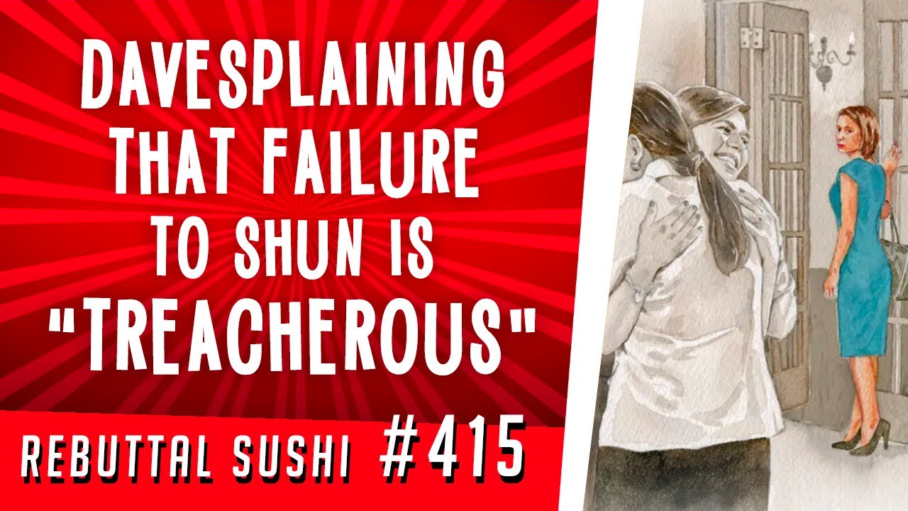 Davesplaining that failure to shun is "treacherous" - YouTube