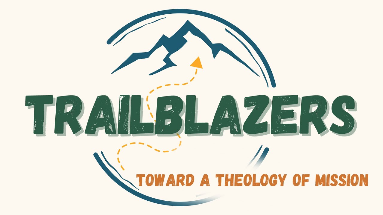 Trailblazers: Towards a Theology of Mission - May 5, 2024 - YouTube