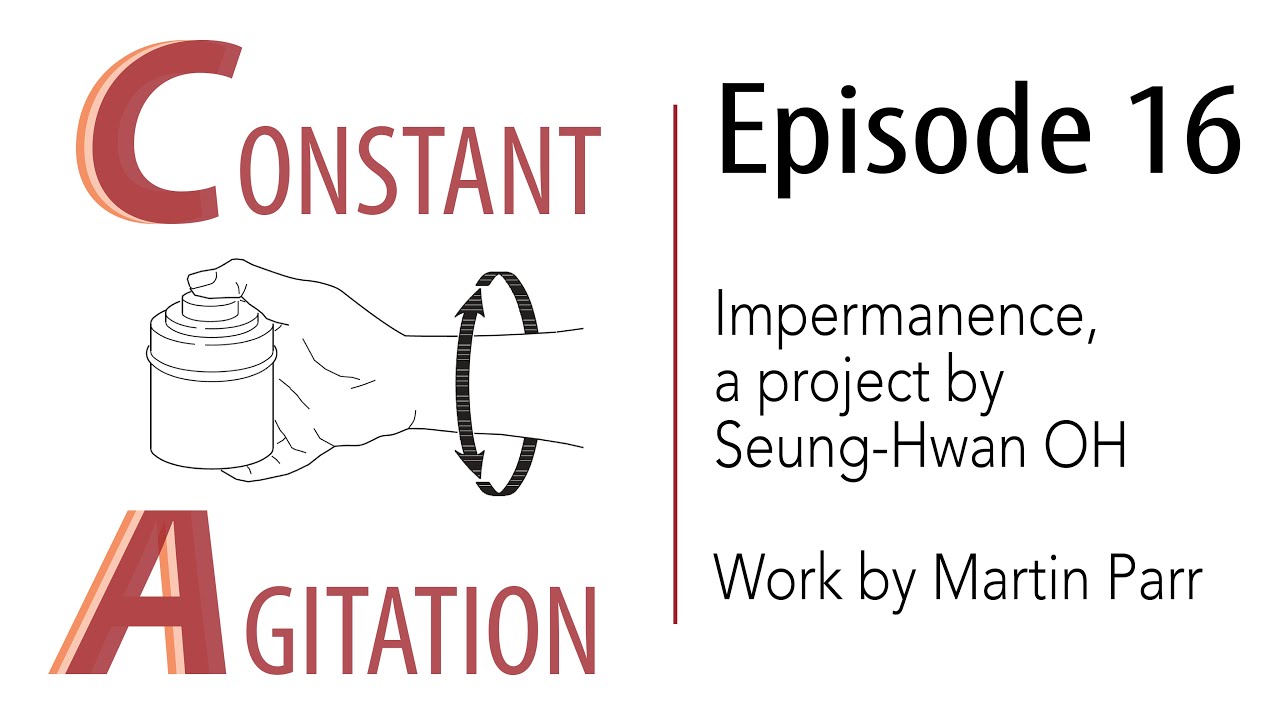 Constant Agitation Podcast Ep 16 | Martin Parr | Seung-Hwan OH - YouTube
