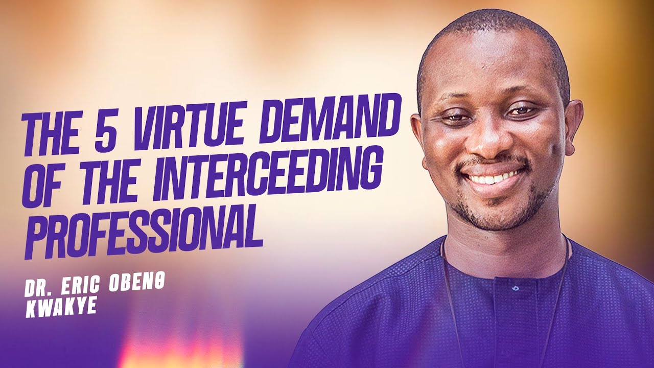 The 5 Virtue Demands of the Interceeding Professional - Ps. Eric Obeng-Kyakye - YouTube